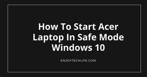 How To Start Acer Laptop In Safe Mode Windows 10 Enjoytechlife