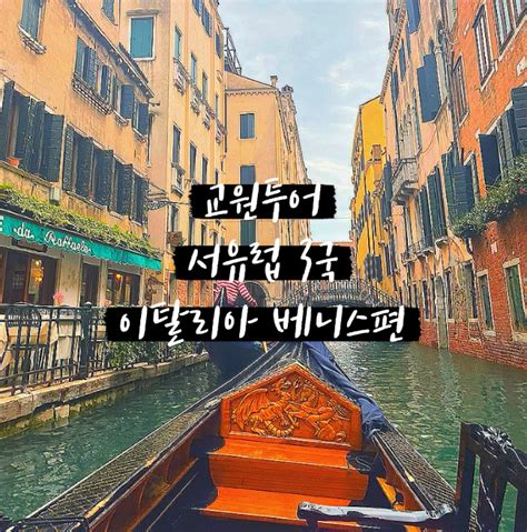 유럽여행 모녀가 떠나는 서유럽 패키지 여행 이탈리아 베니스편 교원투어 여행이지 네이버 블로그