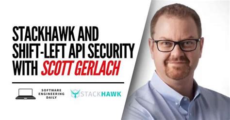 Stackhawk And Shift Left Api Security With Scott Gerlach Software… Software Engineering Daily