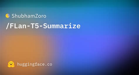 ShubhamZoro FLan T5 Summarize Hugging Face