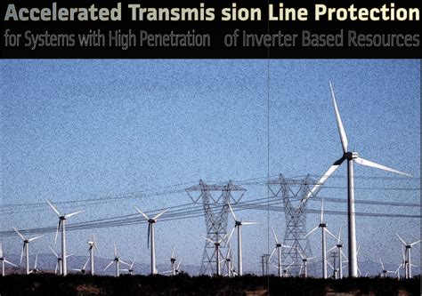Accelerated Transmission Line Protection For Systems With High Penetration Of Inverter Based
