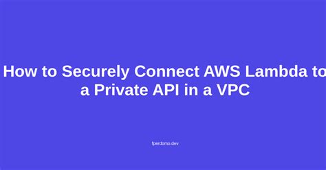 How To Securely Connect Aws Lambda To A Private Api In A Vpc