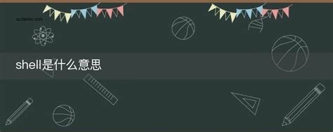 Shell是什么意思 Shell的中文翻译趣百科 Shell是什么意思 Shell的中文翻译趣百科