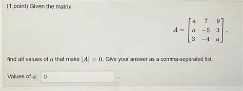 solved 1 point given the matrix a ⎣⎡aa37−5−493a⎦⎤ find all