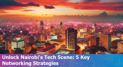 Top 5 Strategies For Networking Your Way Into Nairobi Kenyas Tech Scene