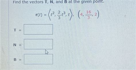 Solved Find The Vectors T N And B At The Given Chegg Com