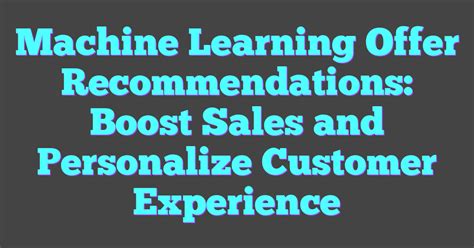 Machine Learning Offer Recommendations Boost Sales And Personalize
