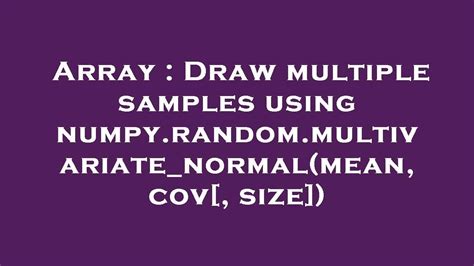 Array Draw Multiple Samples Using Numpyrandommultivariatenormal