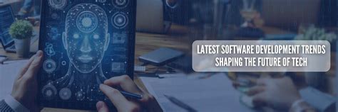 12 Software Development Trends Shaping The Future Of Tech