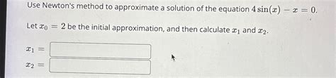 Solved Use Newtons Method To Approximate A Solution Of The