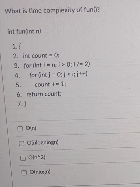 Solved What Is Time Complexity Of Fun Int Funint N 1