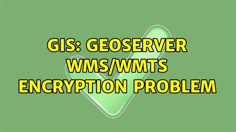 Gis Geoserver Wmswmts Encryption Problem Youtube