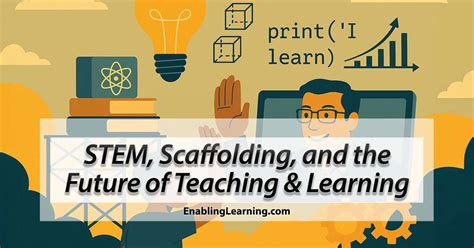 Stem Scaffolding And The Future Of Teaching And Learning Enabling