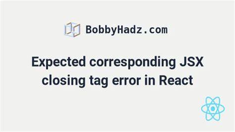 Expected Corresponding JSX Closing Tag Error In React Bobbyhadz