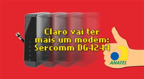 Anatel Homologa O Sercomm Dg4244 Modem Docsis 3 1 Com Wi Fi 6 Para A Claro