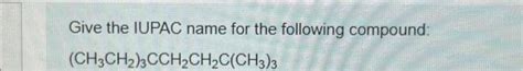 Give The IUPAC Name For The Following Compound Chegg Com