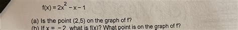 Solved F X 2x2 X 1 A ﻿is The Point 2 5 ﻿on The Graph Of