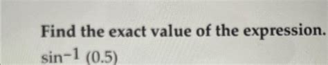 Solved Find The Exact Value Of The Expression Sin 1 0 5 Chegg Com