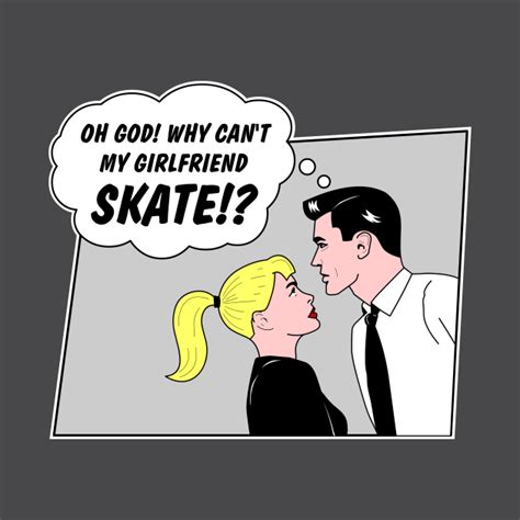 Why Can T My Girlfriend Skate Skate T Shirt TeePublic