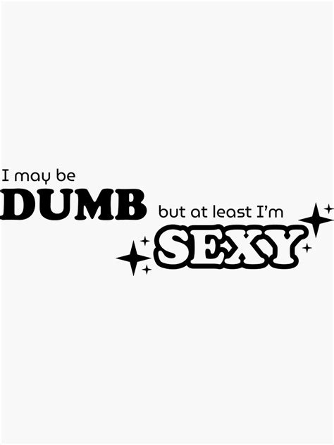 Dumb Sexy Sticker By Heymakenziee Redbubble