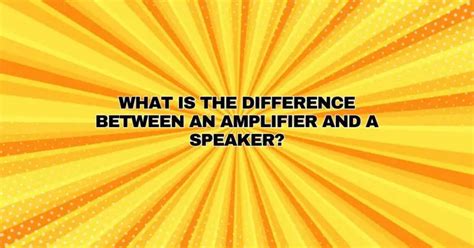 What Is The Difference Between An Amplifier And A Speaker All For Turntables