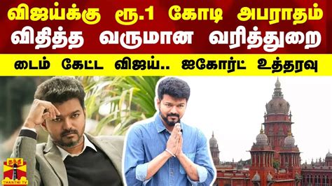 விஜய்க்கு ரூ 1 கோடி அபராதம் விதித்த வருமான வரித்துறை டைம் கேட்ட விஜய் ஐகோர்ட் உத்தரவு