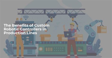 The Benefits Of Custom Robotic Controllers In Production Lines