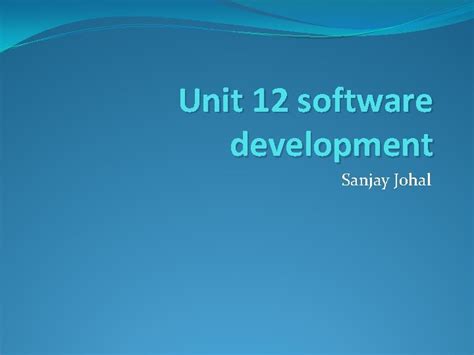 Unit 12 Software Development Sanjay Johal Introduction1 1