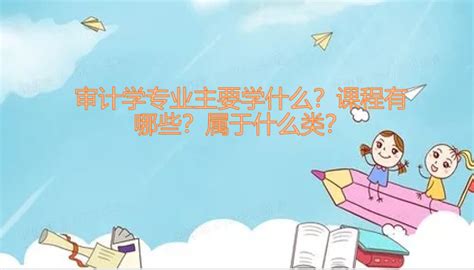 审计学专业主要学什么课程有哪些属于什么类