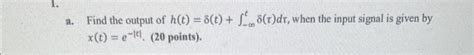 Solved a Find the output of h t δ t tδ τ dτ when the Chegg com