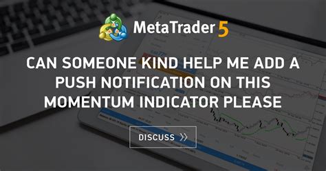 Can Someone Kind Help Me Add A Push Notification On This Momentum Indicator Please Indices