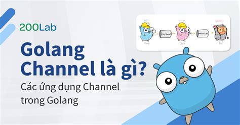 Golang Channel là gì Các ứng dụng Channel trong Golang 200Lab Blog