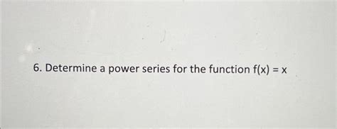 Solved 6 Determine A Power Series For The Function F X X Chegg Com