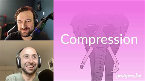 Compression Postgresfm 107 Postgresql Postgres Podcast Youtube