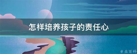怎样培养孩子的责任心 业百科
