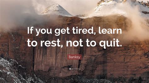 Banksy Quote If You Get Tired Learn To Rest Not To Quit