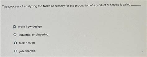 Solved The Process Of Analyzing The Tasks Necessary For The