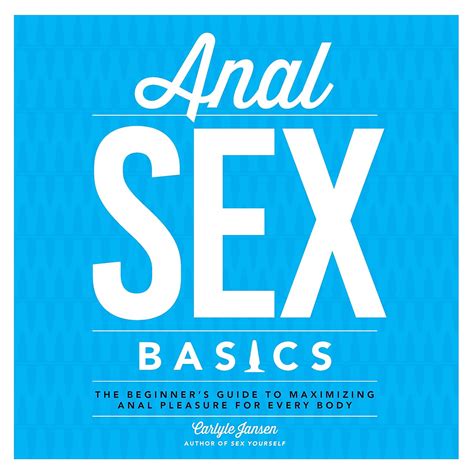 Jp Anal Sex Basics The Beginner S Guide To Maximizing Anal Pleasure For Every Body