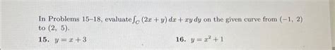 Solved In Problems 15 18 Evaluate C 2x Y Dx Xydy On The Chegg Com