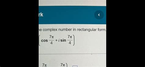 Answered Rk He Complex Number In Rectangular Form 7 Cos I Sin 4 7 7 7