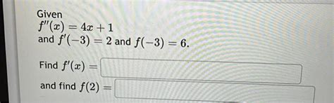 solved given f′′ x 4x 1 and f′ −3 2 and f −3 6 find