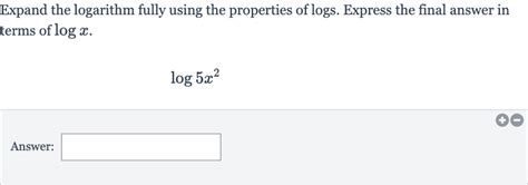 Solved Expand The Logarithm Fully Using The Properties Of Logs Exp