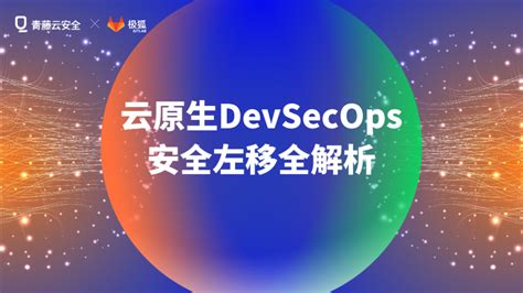 青藤云安全 X 极狐，云原生 Devsecops 安全左移全解析
