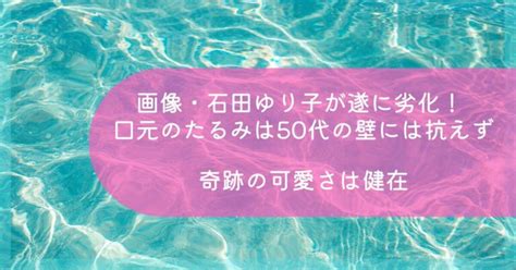 画像石田ゆり子が遂に劣化口元のたるみは50代の壁には抗えずも奇跡の可愛さは健在
