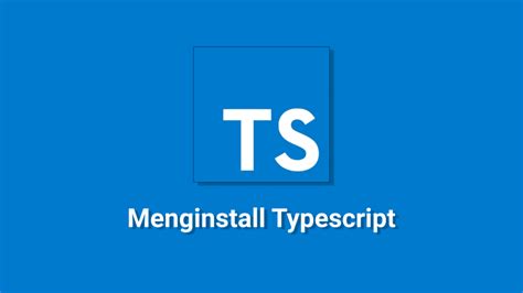 Belajar Typescript Menginstall Typescript Kawan Koding