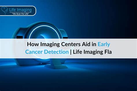 How Imaging Centers Aid In Early Cancer Detection Life Imaging FLA