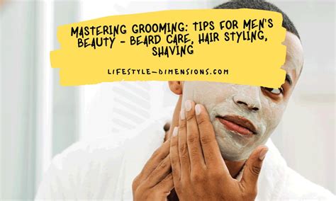 Mastering Grooming Tips For Mens Beauty Beard Care Hair Styling