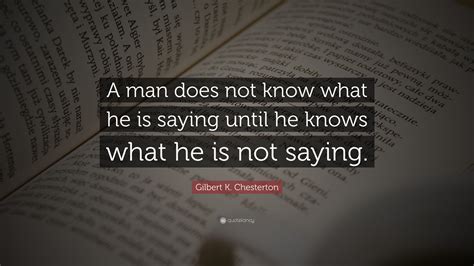 Gilbert K Chesterton Quote “a Man Does Not Know What He Is Saying