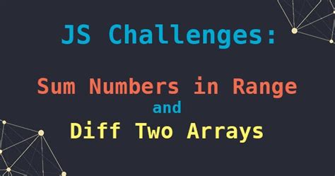 Javascript Sum All Numbers In A Range And Diff Two Arrays By Codedraken Dev Compendium Medium