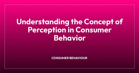 Understanding The Concept Of Perception In Consumer Behavior • Slm